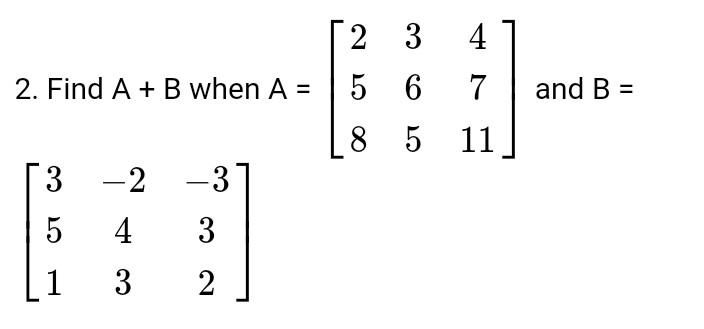 Solved 2. Find A+B when A=⎣⎡2583654711⎦⎤ and B= | Chegg.com