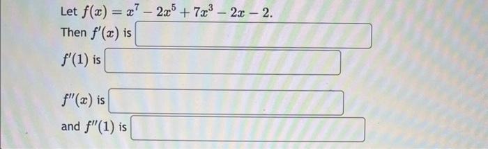 Solved Let F X X7−2x5 7x3−2x−2 Then F′ X Is F′ 1 Is
