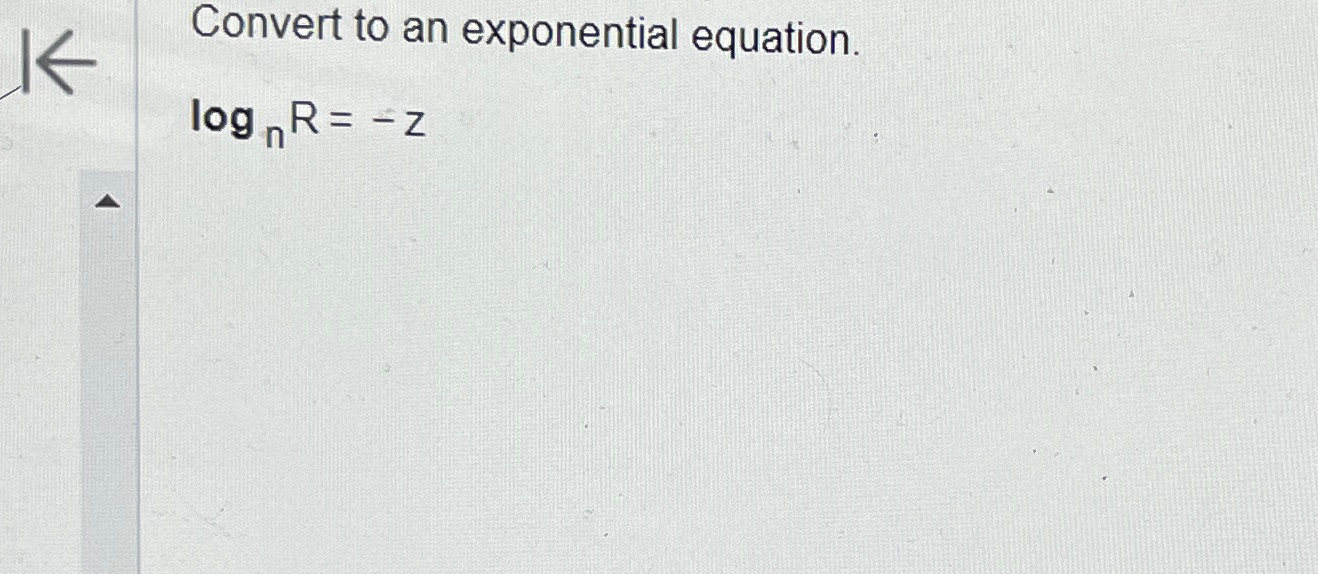 Solved Convert to an exponential equation.lognR=-z | Chegg.com