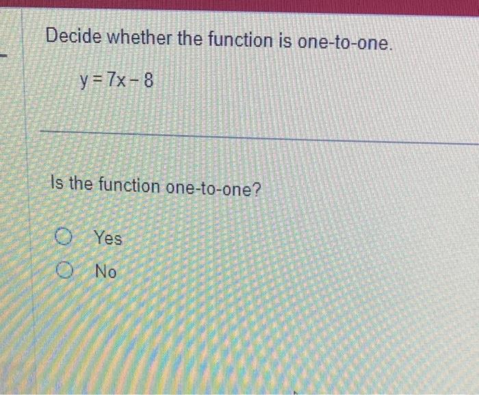 Solved Decide whether the function is one-to-one. y=7x−8 Is | Chegg.com