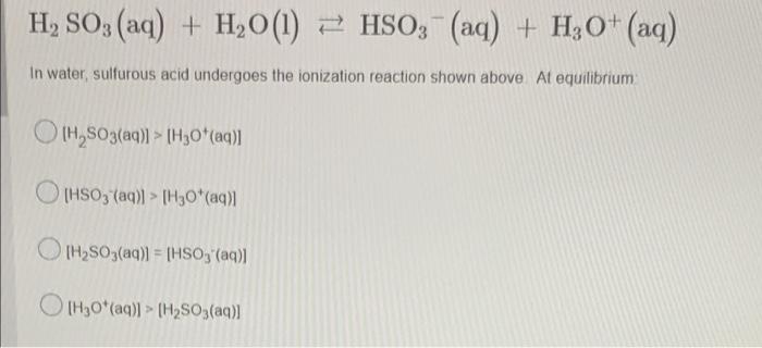 Solved H, SO3(aq) + H2O(1) = HSO3 (aq) + H20+ (aq) In water, | Chegg.com