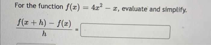 Solved For the function f(x)=4x2−x, evaluate and simplify. | Chegg.com