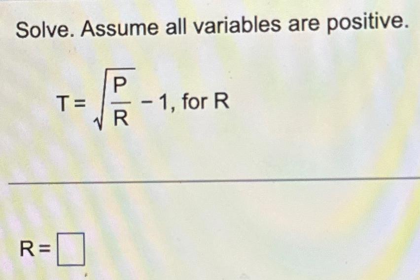 Solved Solve. Assume all variables are positive.T=PR2-1, | Chegg.com