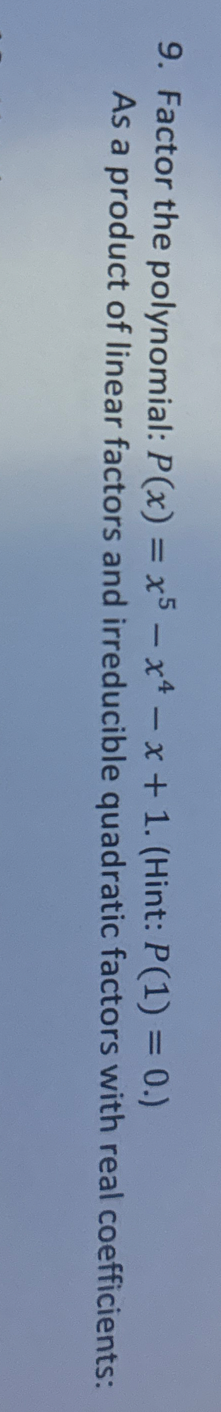 Solved by an EXPERT Factor the polynomial: P(x)=x5-x4-x+1. (Hint: | Chegg.com