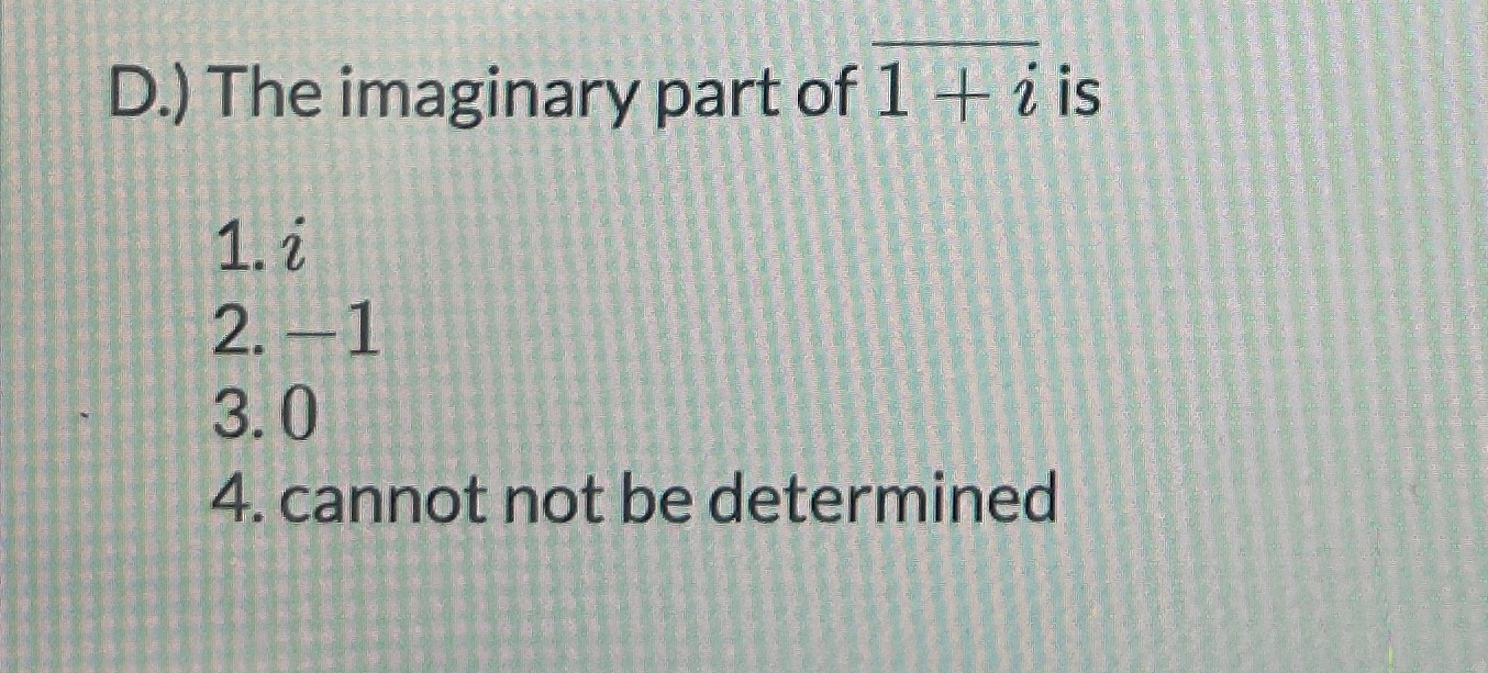 Solved D.) ﻿The imaginary part of ?bar (1+i) ﻿isi-10cannot | Chegg.com