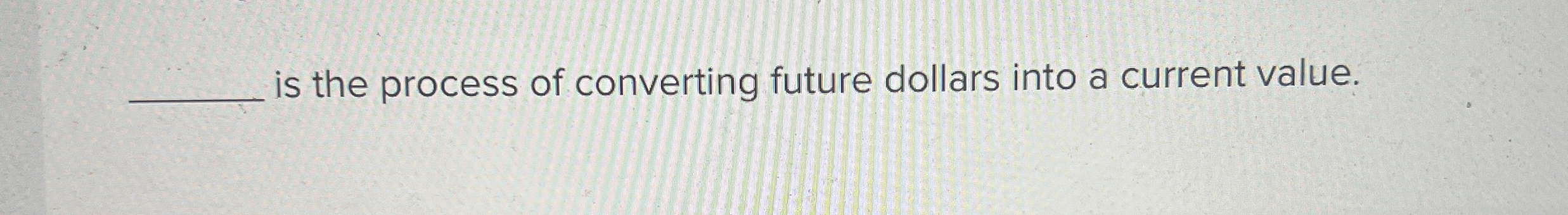 Solved is the process of converting future dollars into a | Chegg.com