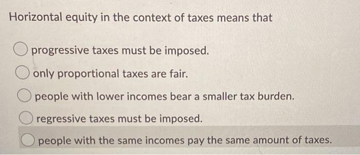 Solved Horizontal equity in the context of taxes means that | Chegg.com