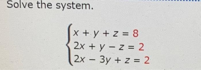 Solved Solve the system. ⎩⎨⎧x+y+z=82x+y−z=22x−3y+z=2 | Chegg.com
