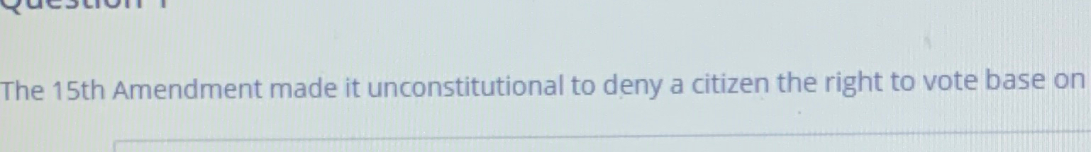 Solved The 15th Amendment made it unconstitutional to deny a | Chegg.com