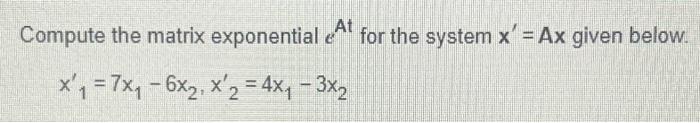 Solved Compute the matrix exponential At for the system x' = | Chegg.com
