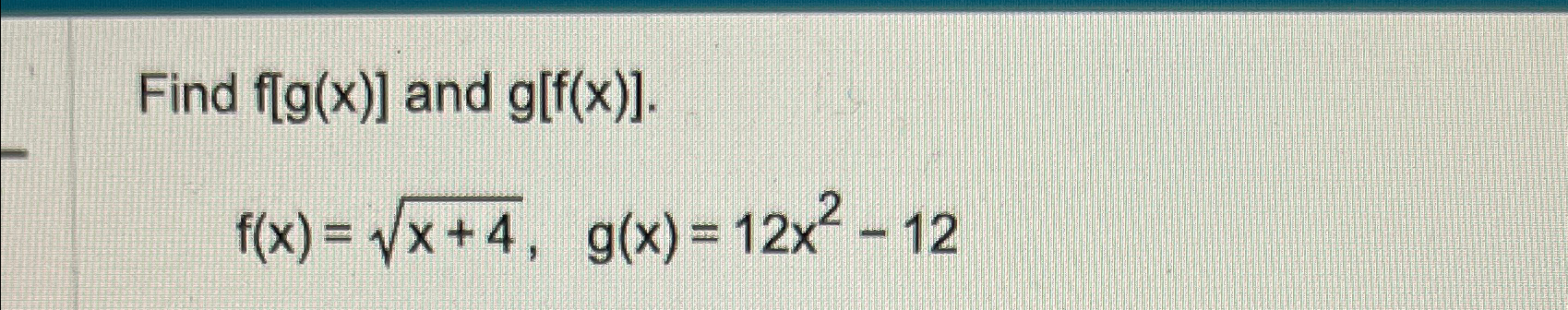 Solved Find f[g(x)] ﻿and g[f(x)].f(x)=x+42,g(x)=12x2-12 | Chegg.com