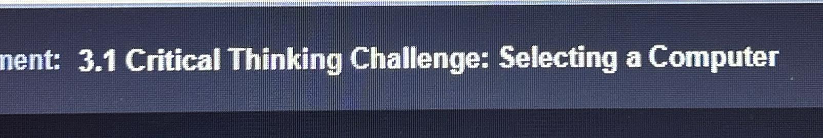 Solved 3.1 ﻿Critical Thinking Challenge: Selecting a | Chegg.com