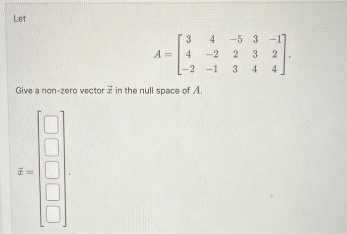 Solved A=⎣⎡−10−40−8441560−1266⎦⎤ Find a non-zero vector in | Chegg.com