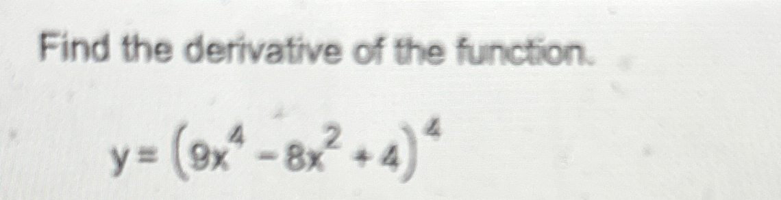 Solved Find the derivative of the function.y=(9x4-8x2+4)4 | Chegg.com