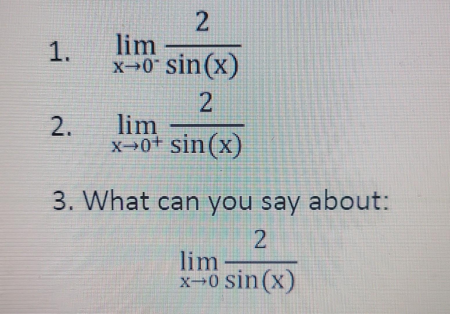 Solved 1. limx→0−sin(x)2 2. limx→0+sin(x)2 3. What can you | Chegg.com