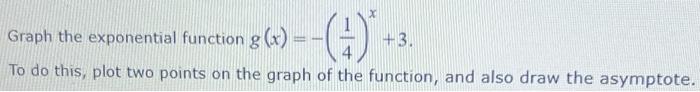 Solved Graph the exponential function g(x)=−(41)x+3 To do | Chegg.com