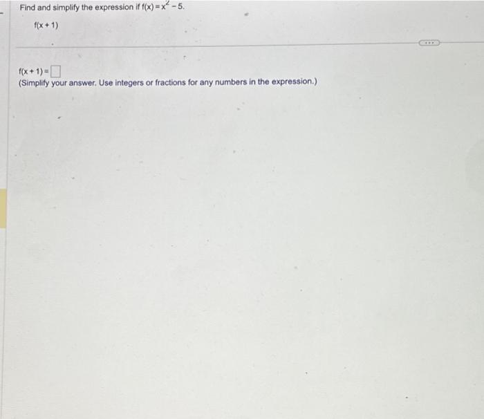Solved Find and simplify the expression if f(x)=x2−5. f(x+1) | Chegg.com