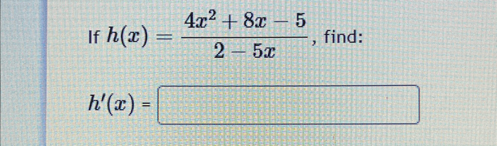 Solved If h(x)=4x2+8x-52-5x, ﻿find:h'(x)= | Chegg.com