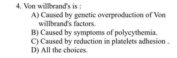 Solved 4. Von willbrand's is: A) Caused by genetic | Chegg.com