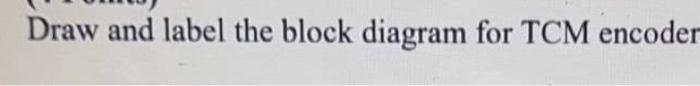 Solved Draw and label the block diagram for TCM encoder | Chegg.com