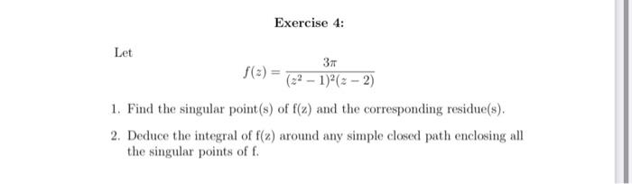 Solved Exercise 4: Let f(z)=(z2−1)2(z−2)3π 1. Find the | Chegg.com Solved Exercise 4: Let f(z)=(z2−1)2(z−2)3π 1. Find the | Chegg.com