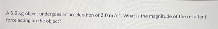 Solved A 5 0 Kg Object Undergoes An Acceleration Of 2 0
