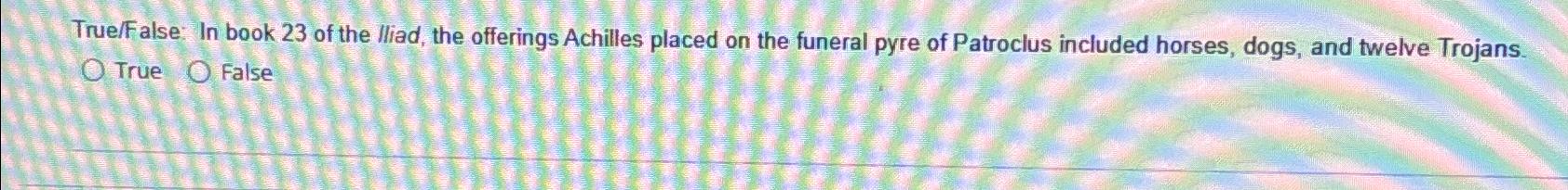 Solved True/False: In book 23 ﻿of the lliad, the offerings | Chegg.com