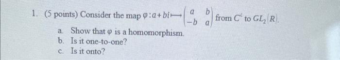 Solved (5 points) Consider the map φ:a+bi (a−bba) from C2 to | Chegg.com