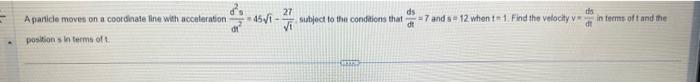 Solved The velocity v=dtds in terms of t is v= The position | Chegg.com