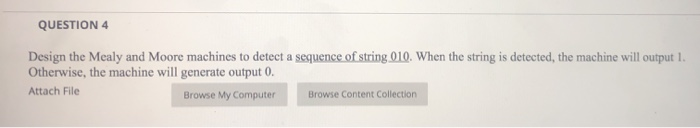 Solved QUESTION 4 Design the Mealy and Moore machines to | Chegg.com
