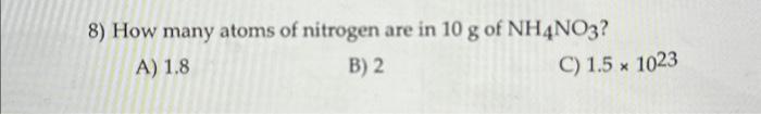 Solved 8) How many atoms of nitrogen are in 10 g of NH4NO3? | Chegg.com