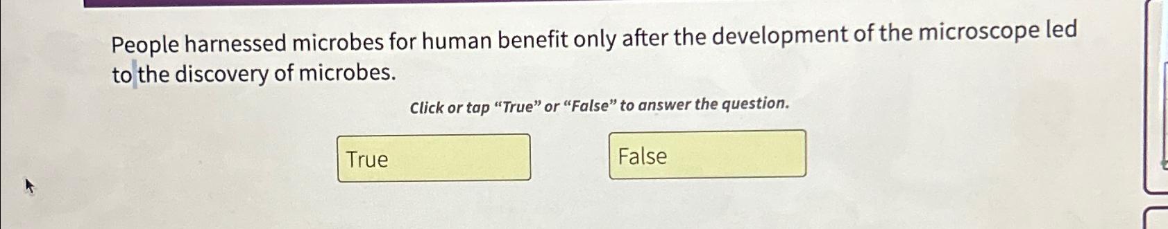 Solved People harnessed microbes for human benefit only | Chegg.com