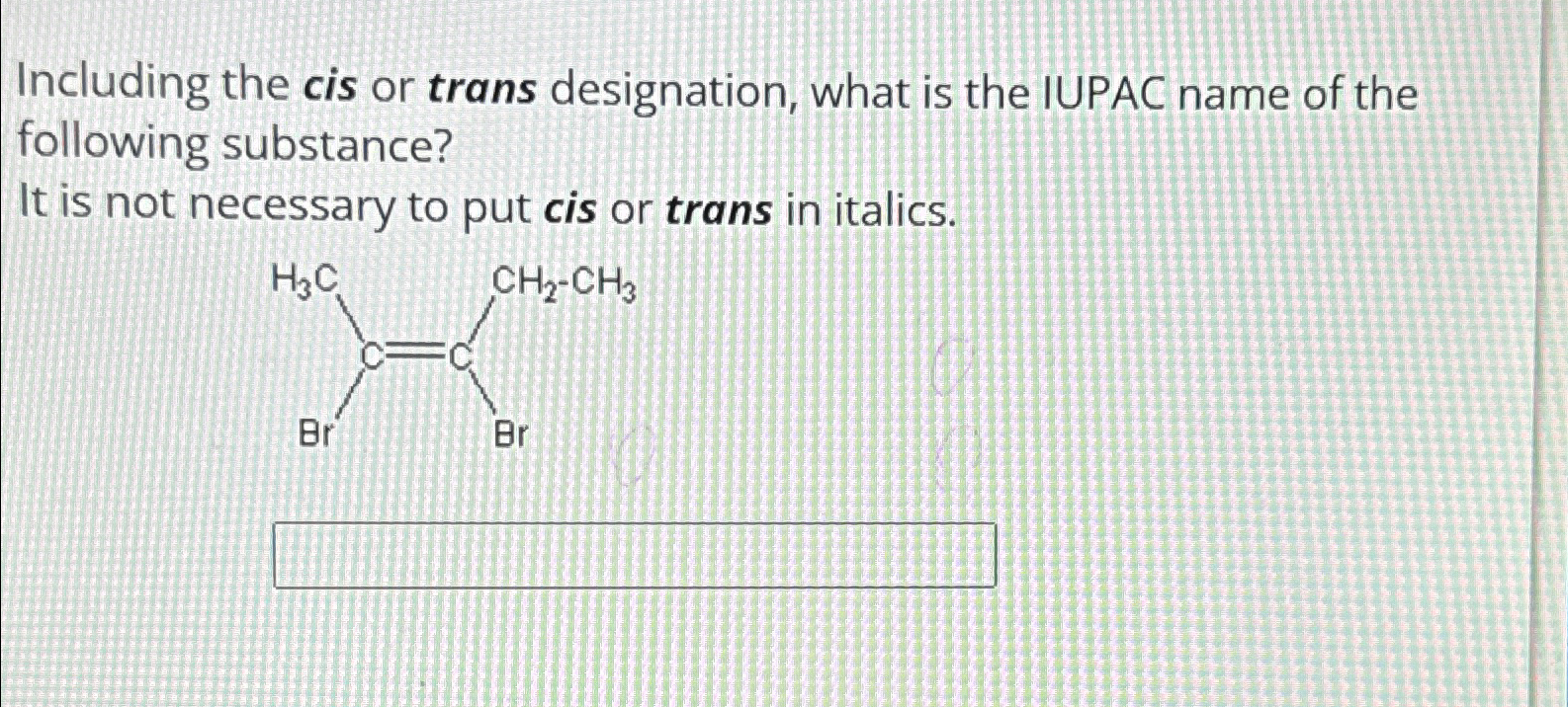 Solved Including the cis or trans designation, what is the | Chegg.com
