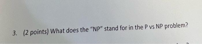 Solved 3. (2 points) What does the "NP" stand for in the P | Chegg.com