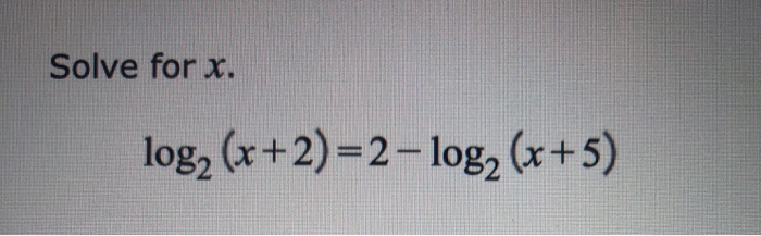 Solved Solve for x. log2 (x+2)=2 – log2 (x+5) | Chegg.com