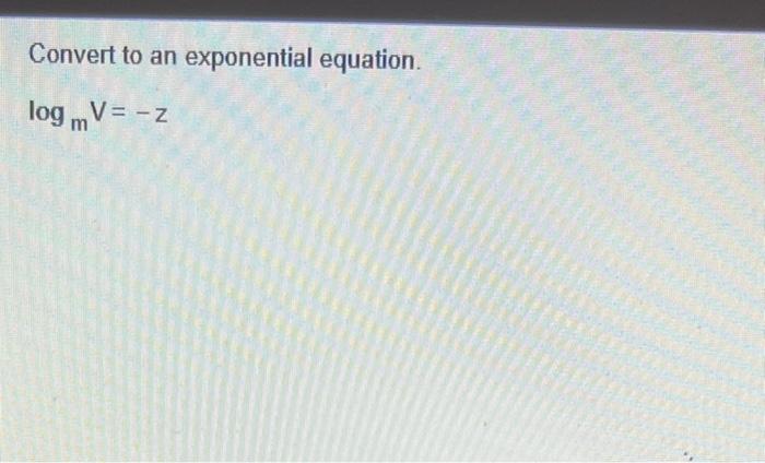 Solved Convert to an exponential equation. log mV = - z | Chegg.com