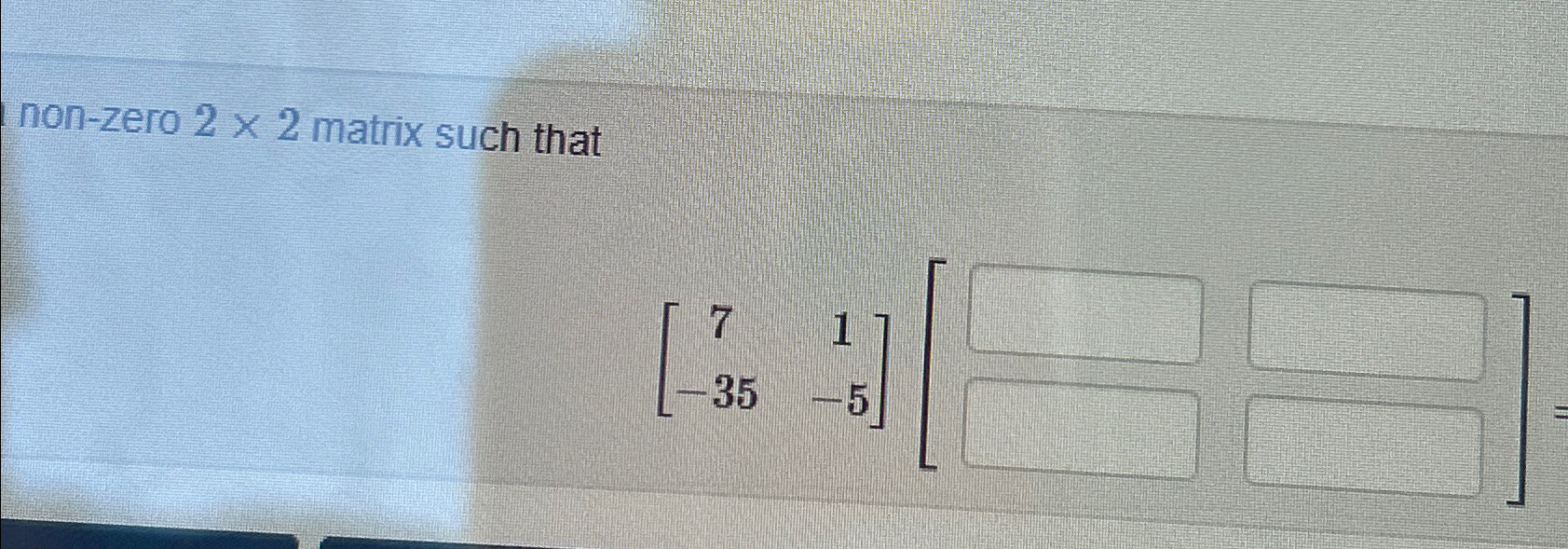 Solved Find non-zero 2×2 ﻿matrix such that[71-35-5][ ]= | Chegg.com