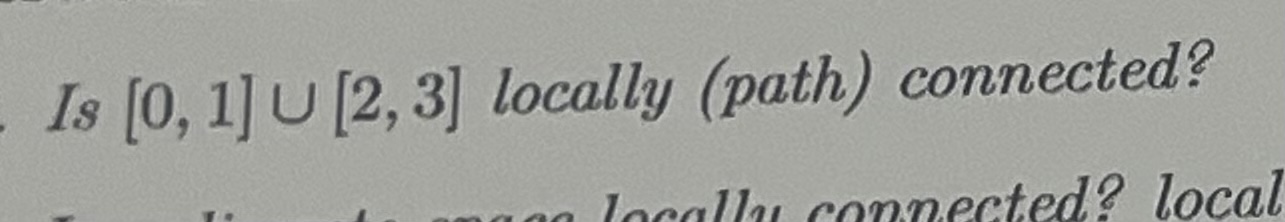 Solved Is [0,1]∪[2,3] ﻿locally (path) ﻿connected? | Chegg.com