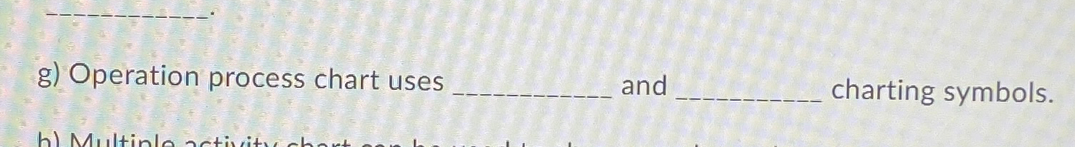 Solved g) ﻿Operation process chart uses and charting | Chegg.com