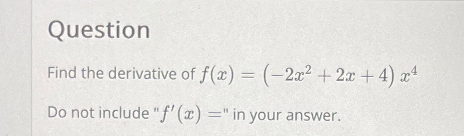 Solved QuestionFind the derivative of f(x)=(-2x2+2x+4)x4Do | Chegg.com