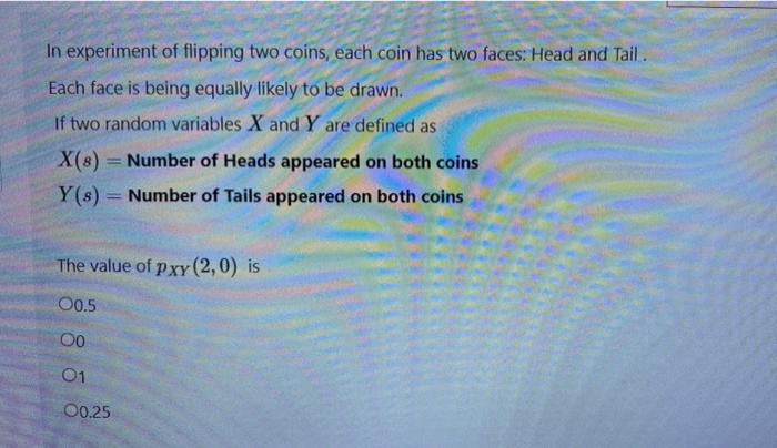 Solved In experiment of flipping two coins, each coin has | Chegg.com