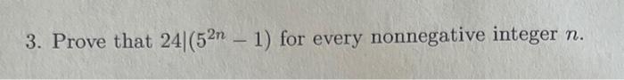 Solved 3. Prove that 24∣(52n−1) for every nonnegative | Chegg.com