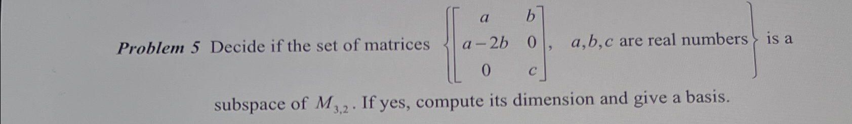Solved Problem 5 ﻿Decide if the set of matrices ]a-2b,0[0,c | Chegg.com