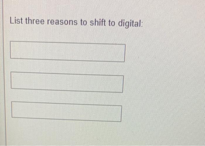 Solved List three reasons to shift to digital: | Chegg.com