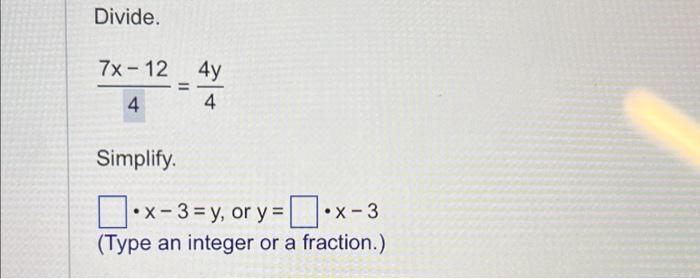 Solved Divide. 7x-12 4y 4 4 Simplify. •x-3 = y, or y= =x-3 | Chegg.com