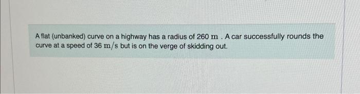 Solved A flat (unbanked) curve on a highway has a radius of | Chegg.com