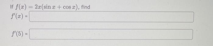 Solved If f(x)=2x(sinx+cosx) f′(x) f′(5) | Chegg.com