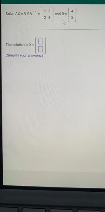 Solved 1 3 Solve AX=B if A and B = 24 3 The solution is X= | Chegg.com