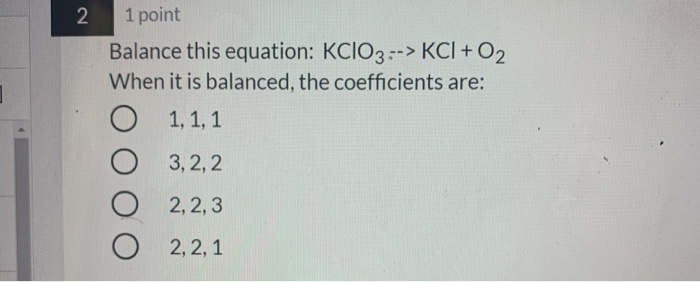 Solved 2 1 point Balance this equation: KClO3 --> KCI + O2 | Chegg.com