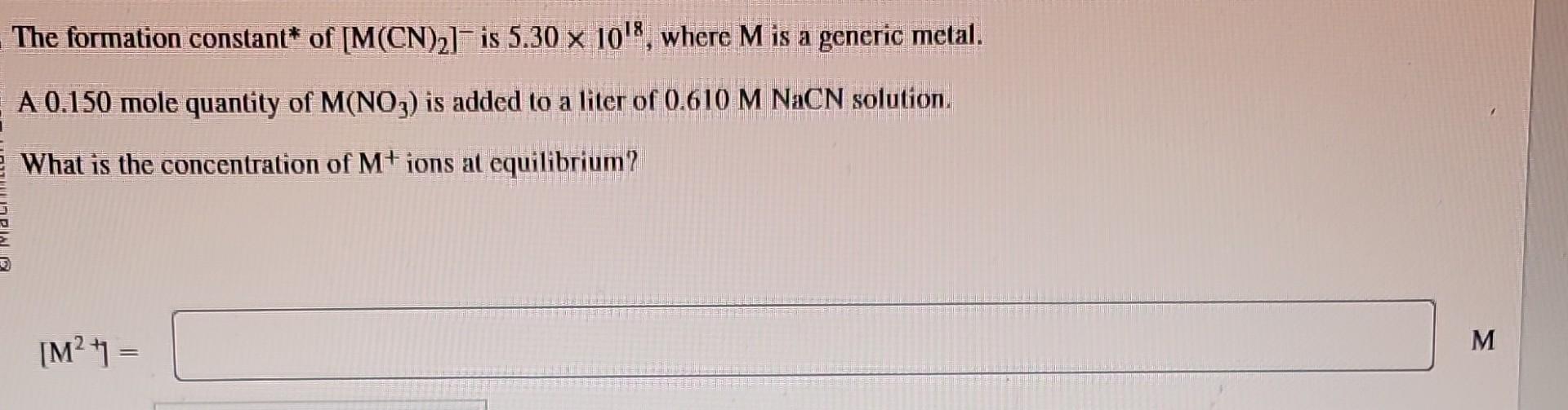 Solved The formation constant* of [M(CN)2]−is 5.30×1018, | Chegg.com